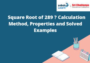 Square Root of 289 – Calculation Method, Properties and Solved Examples