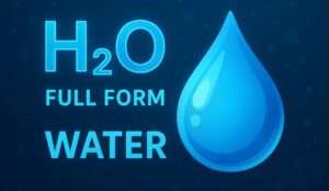 H2O Full Form - Water, Meaning, Importance, States, Daily Life Use, & Facts